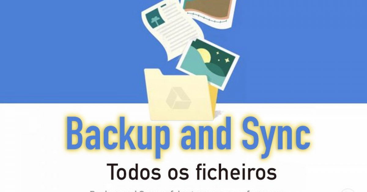Google Backup and Sync - Todos os teus ficheiros estarão agora na Drive ...